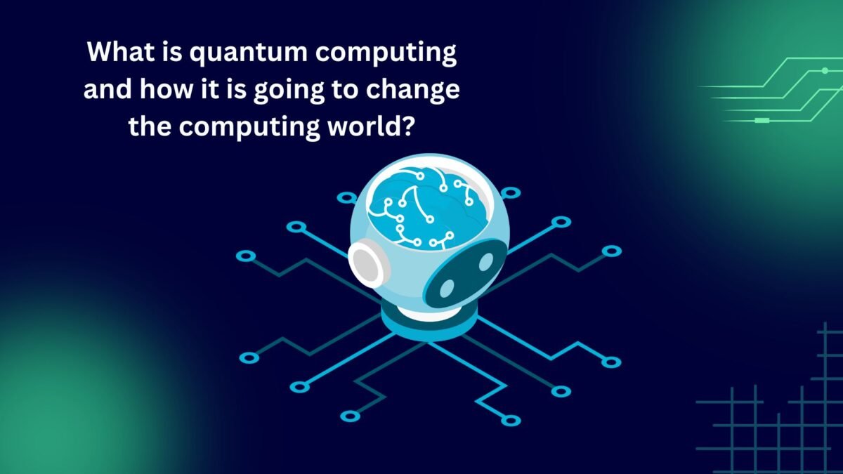 What is quantum computing and how it is going to change the computing ...